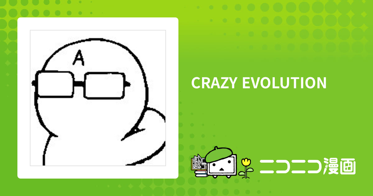 CRAZY EVOLUTION / AKIRASTi おすすめ無料漫画 - ニコニコ漫画