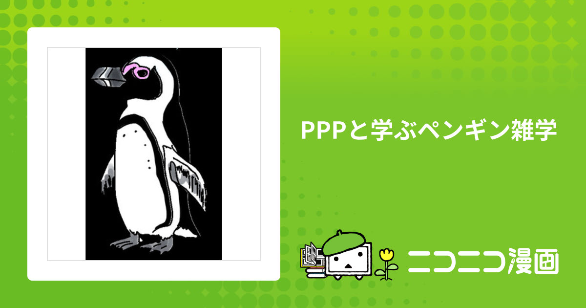 PPPと学ぶペンギン雑学 / 堂嶋大輔（ドージマ・ダイスケ） おすすめ無料漫画 - ニコニコ漫画