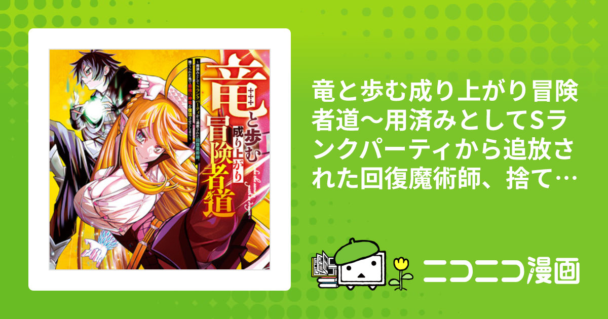 竜と歩む成り上がり冒険者道～用済みとしてsランクパーティから追放された回復魔術師、捨てられた先で最強の神竜を復活させてしまう ～ コミック版