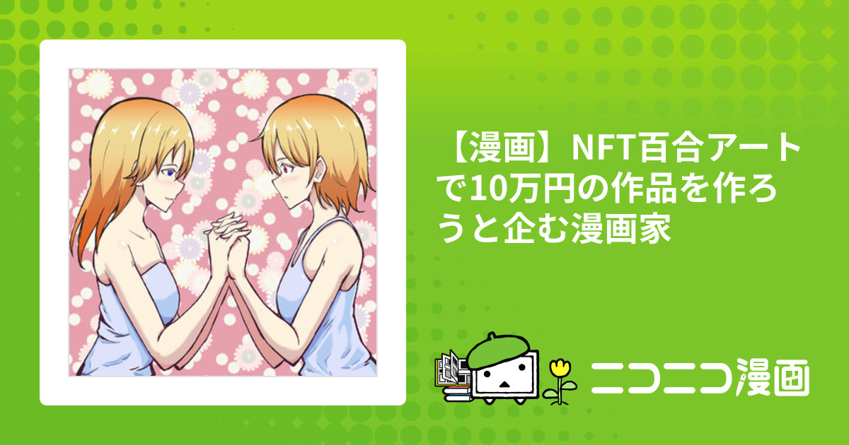 【漫画】NFT百合アートで10万円の作品を作ろうと企む漫画家 / 志真 -sima- おすすめ無料漫画 - ニコニコ漫画