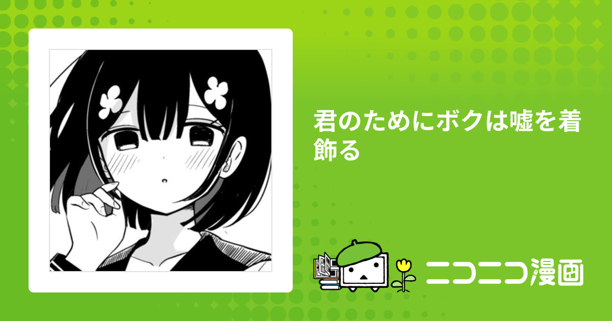 君のためにボクは嘘を着飾る 茶畑ヴァエ おすすめ無料漫画 ニコニコ漫画