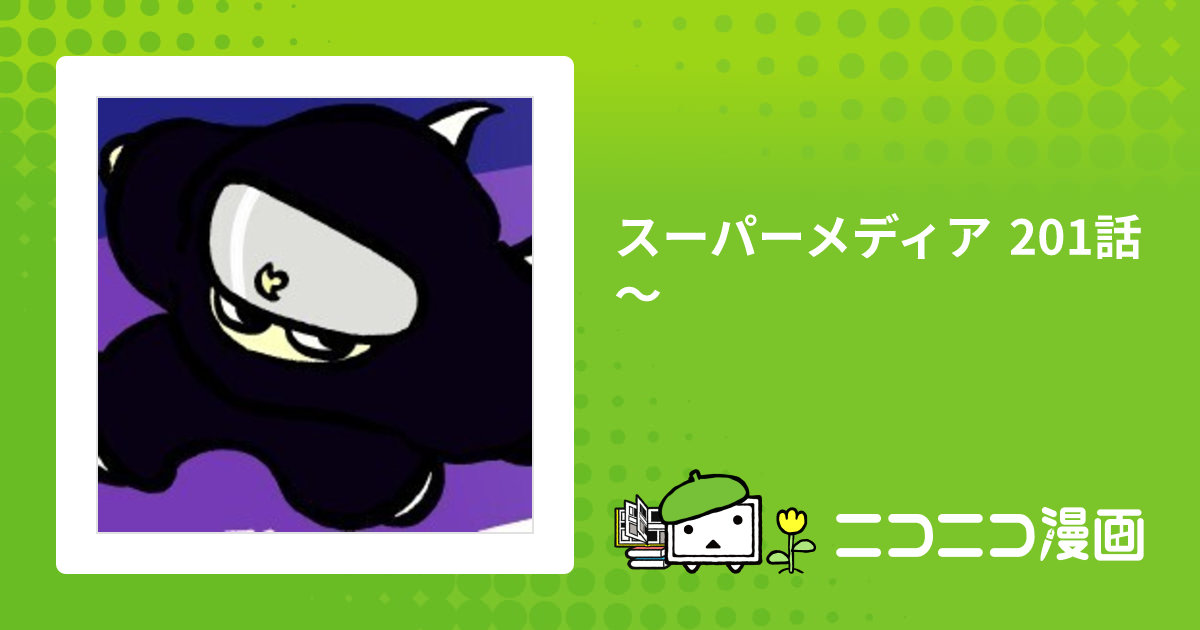 スーパーメディア 201話～ / モグリバス おすすめ無料漫画 - ニコニコ漫画